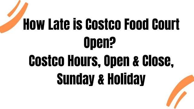 How Late Is Costco Food Court Open Open Today Near Me