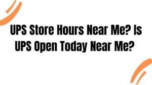 UPS Store Hours Near Me? Is UPS Open Today Near Me?
